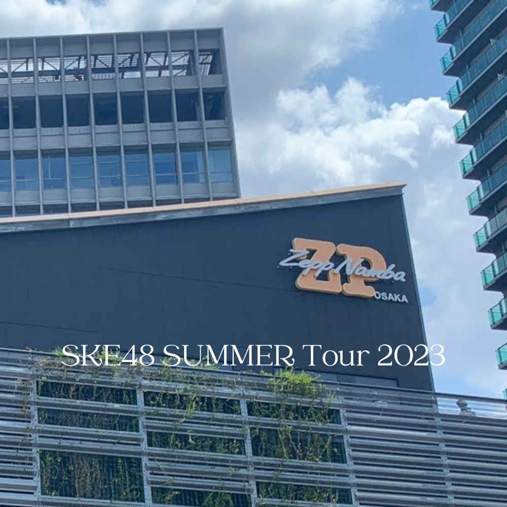 SKE48 SUMMER Tour 2023 @Zepp Namba | ひよこがアイドルに会いに行く